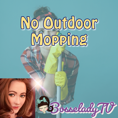 No Outdoor Mopping – BosseladyTV