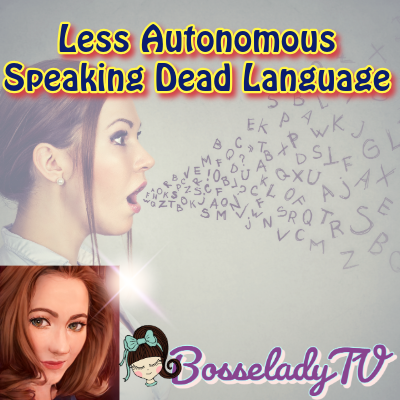 Less Autonomous Speaking Dead Language – BosseladyTV